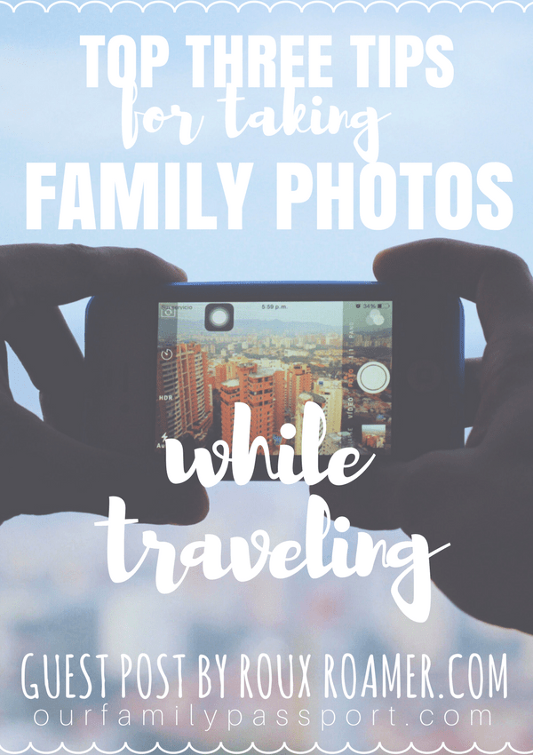 Top Three Tips for Taking Better Family Photos When Traveling – Our ...